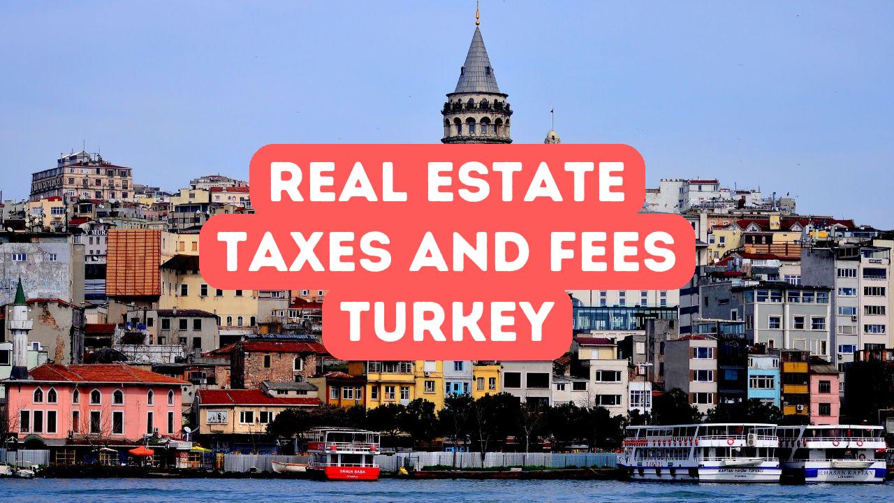 Real Estate Tax and Fees in Turkey Explained - Turkey Real Estate Broker